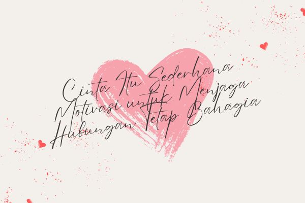 Cinta Itu Sederhana: Motivasi untuk Menjaga Hubungan Tetap Bahagia