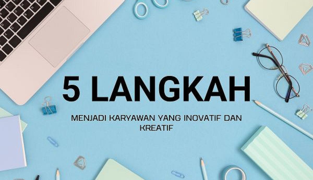 5 Langkah Menjadi Karyawan Yang Inovatif Dan Kreatif