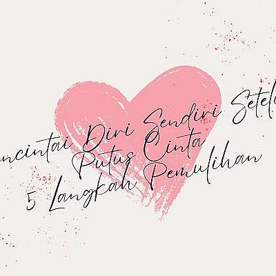 Mencintai Diri Sendiri Setelah Putus Cinta, 5 Langkah Pemulihan