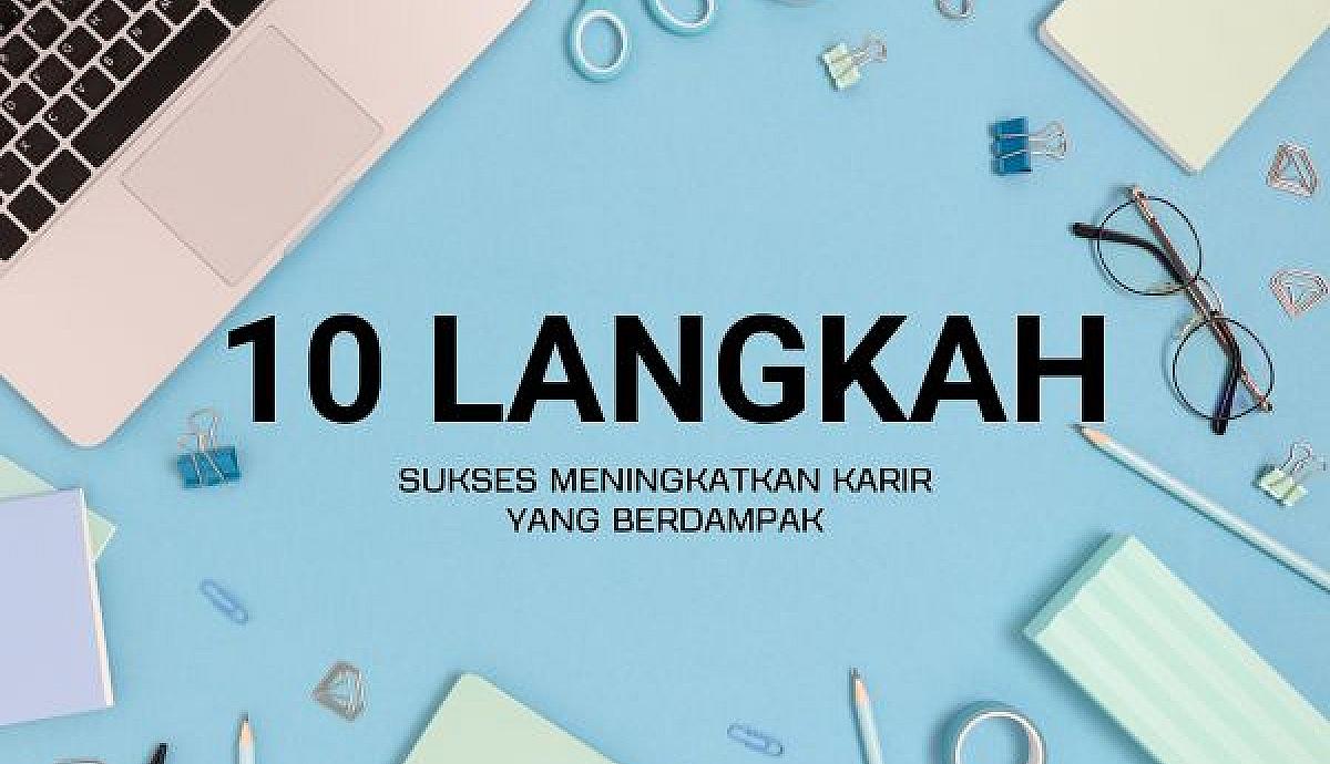 10 Langkah Sukses Meningkatkan Karir Yang Berdampak