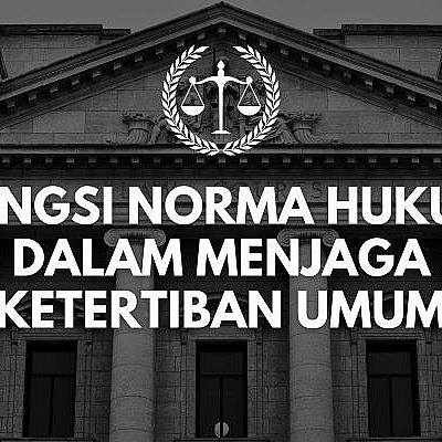 Fungsi Norma Hukum dalam Menjaga Ketertiban Umum