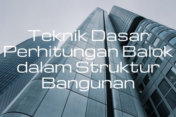 Teknik Dasar Perhitungan Balok dalam Struktur Bangunan