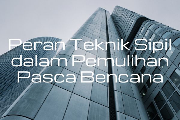 Peran Teknik Sipil dalam Pemulihan Pasca Bencana