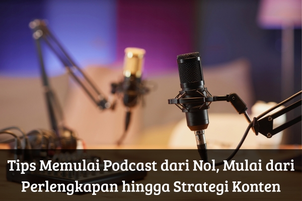 Tips Memulai Podcast dari Nol, Mulai dari Perlengkapan hingga Strategi ...