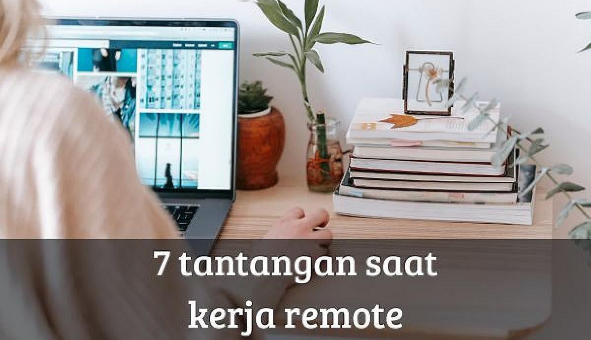 7 Tantangan Saat Kerja Remote