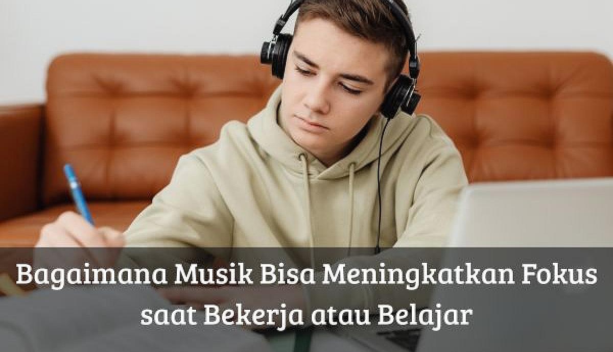 Bagaimana Musik Bisa Meningkatkan Fokus Saat Bekerja Atau Belajar