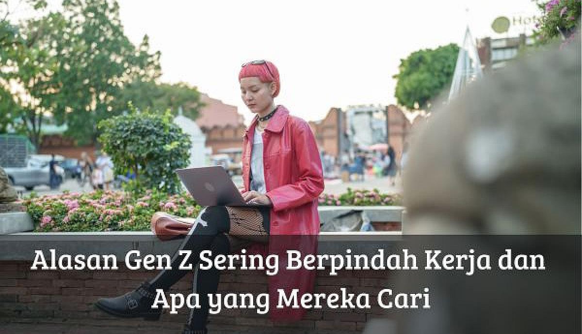 Alasan Gen Z Sering Berpindah Kerja Dan Apa Yang Mereka Cari