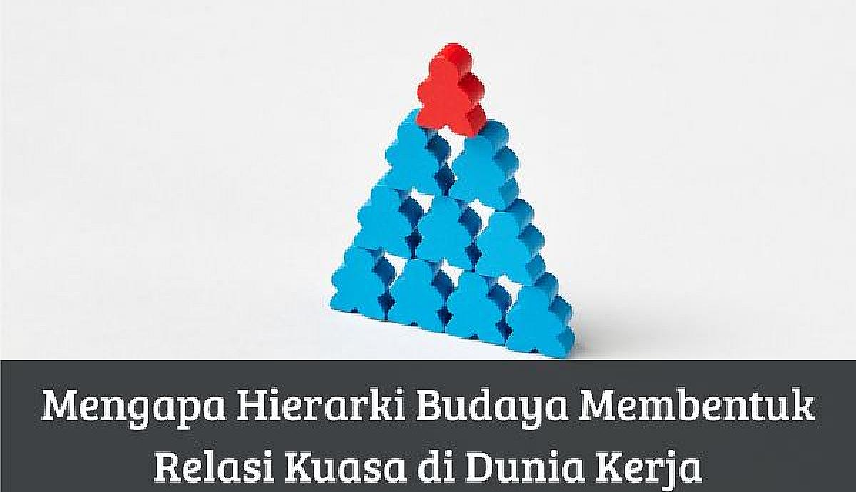Mengapa Hierarki Budaya Membentuk Relasi Kuasa Di Dunia Kerja