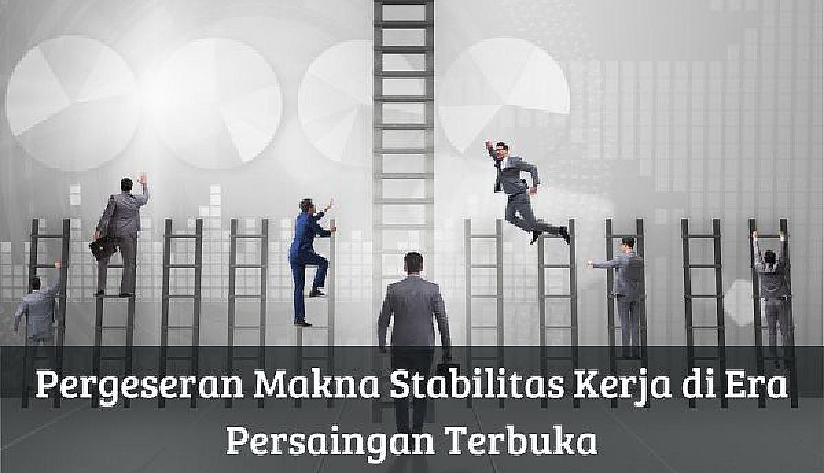 Pergeseran Makna Stabilitas Kerja Di Era Persaingan Terbuka