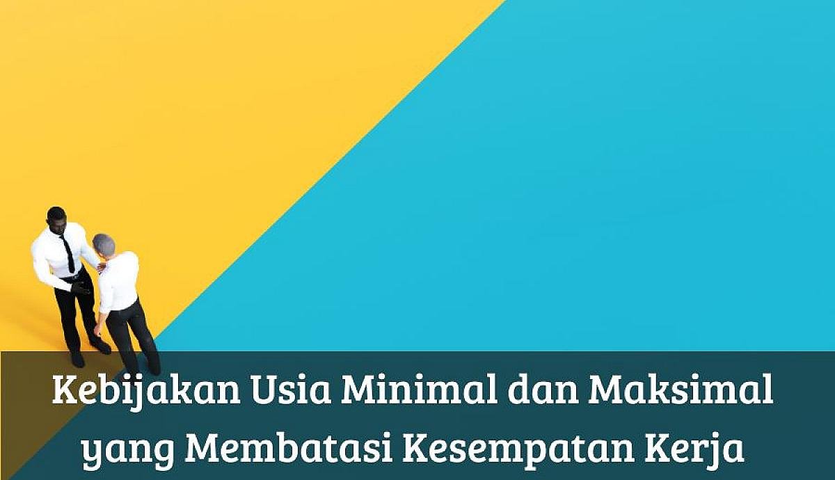 Kebijakan Usia Minimal Dan Maksimal Yang Membatasi Kesempatan Kerja