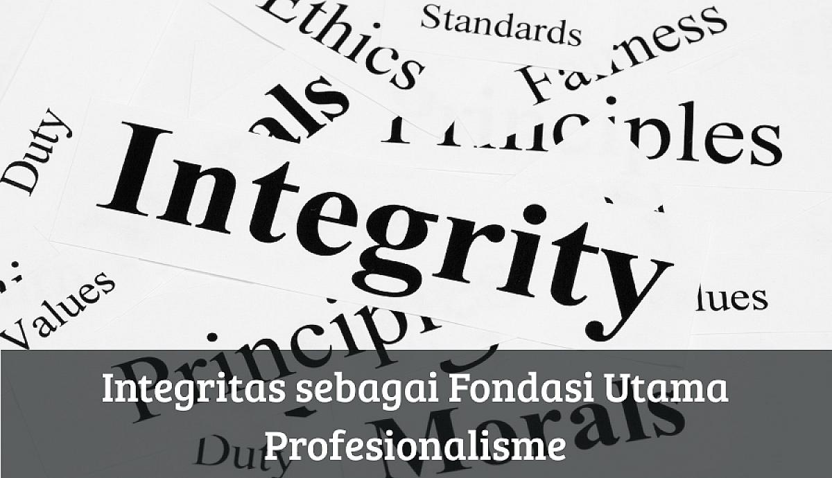 Integritas Sebagai Fondasi Utama Profesionalisme