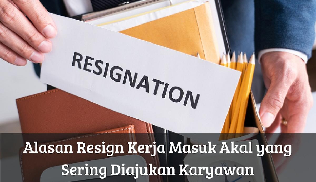 Alasan Resign Kerja Masuk Akal Yang Sering Diajukan Karyawan