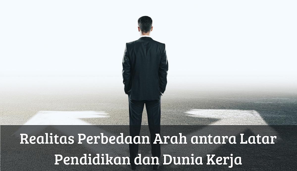 Realitas Perbedaan Arah Antara Latar Pendidikan Dan Dunia Kerja