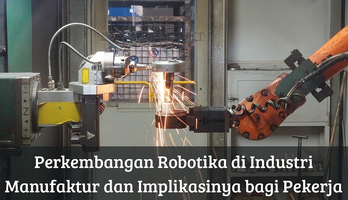 Perkembangan Robotika Di Industri Manufaktur Dan Implikasinya Bagi Pekerja