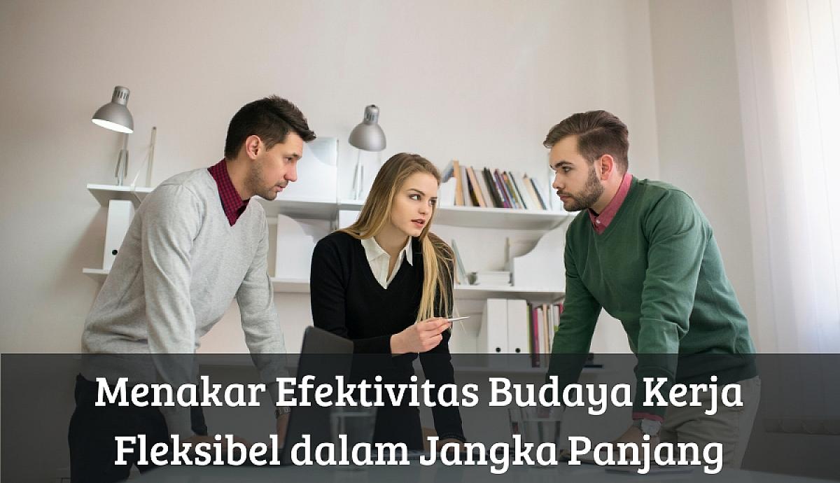 Menakar Efektivitas Budaya Kerja Fleksibel Dalam Jangka Panjang