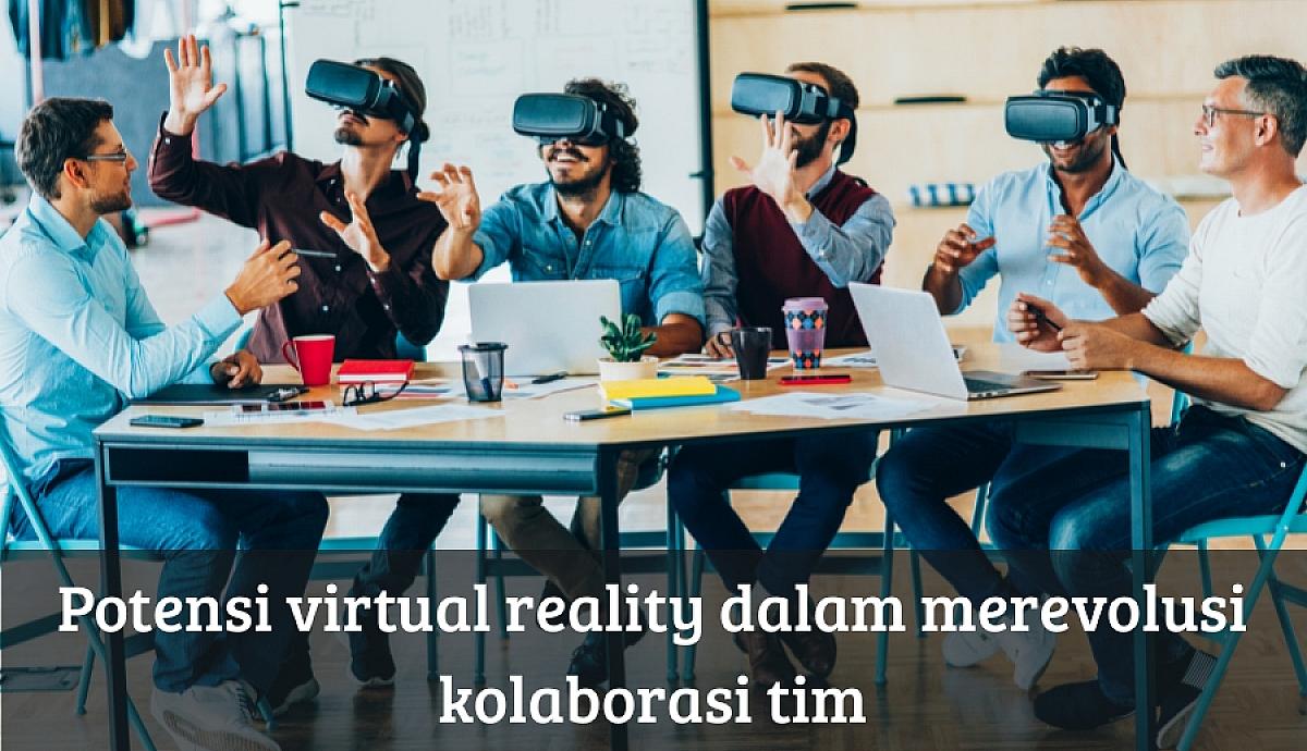 Potensi Virtual Reality Dalam Merevolusi Kolaborasi Tim