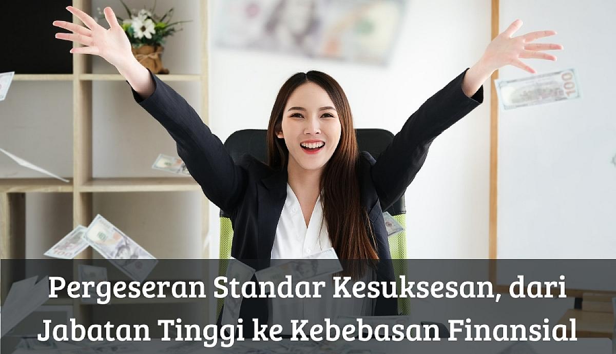 Pergeseran Standar Kesuksesan Dari Jabatan Tinggi Ke Kebebasan Finansial