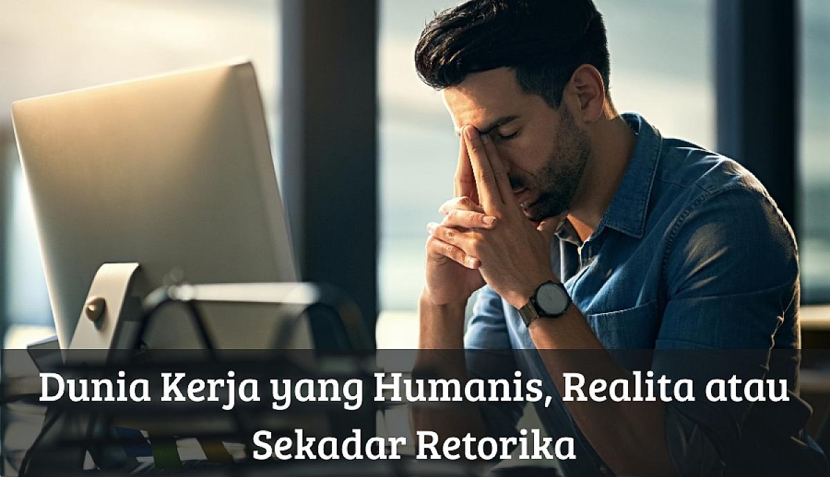 Dunia Kerja Yang Humanis Realita Atau Sekadar Retorika