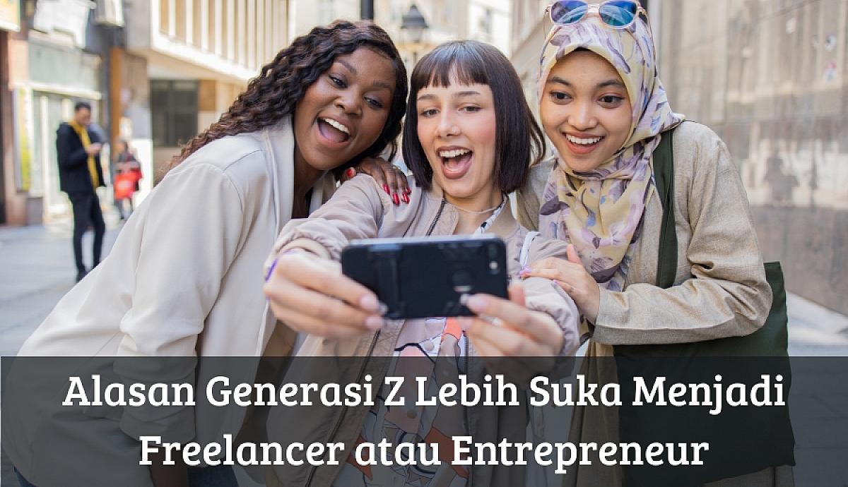 Alasan Generasi Z Lebih Suka Menjadi Freelancer Atau Entrepreneur