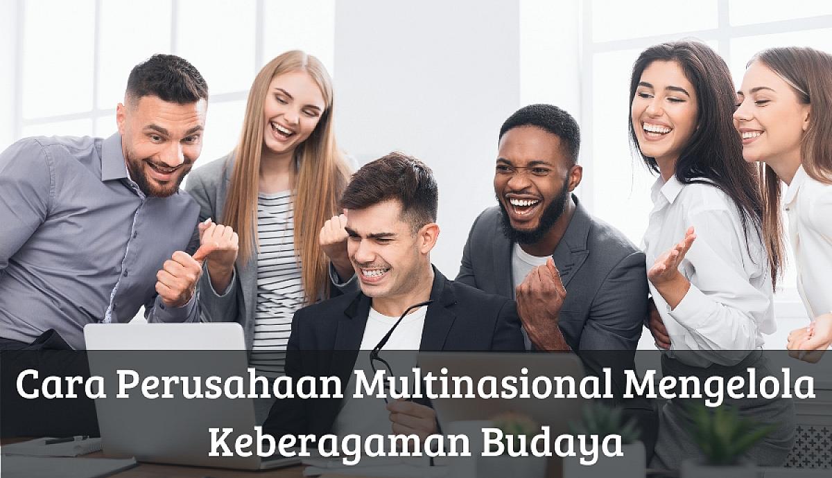 Cara Perusahaan Multinasional Mengelola Keberagaman Budaya