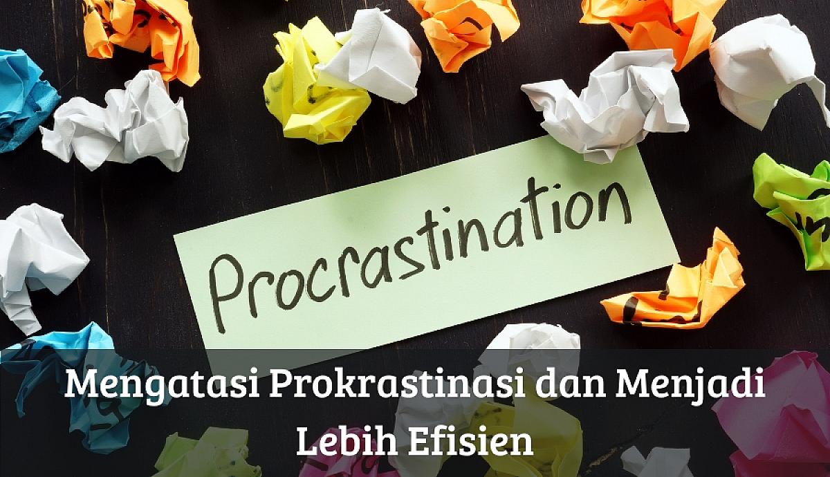 Mengatasi Prokrastinasi Dan Menjadi Lebih Efisien