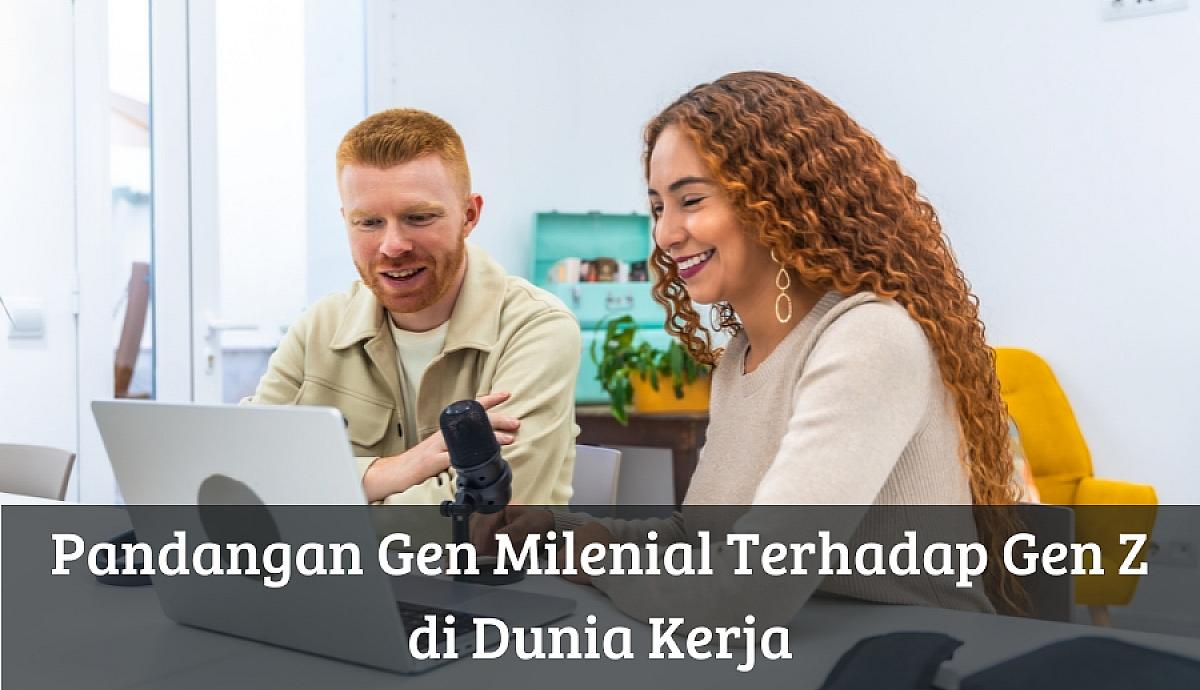 Pandangan Gen Milenial Terhadap Gen Z Di Dunia Kerja
