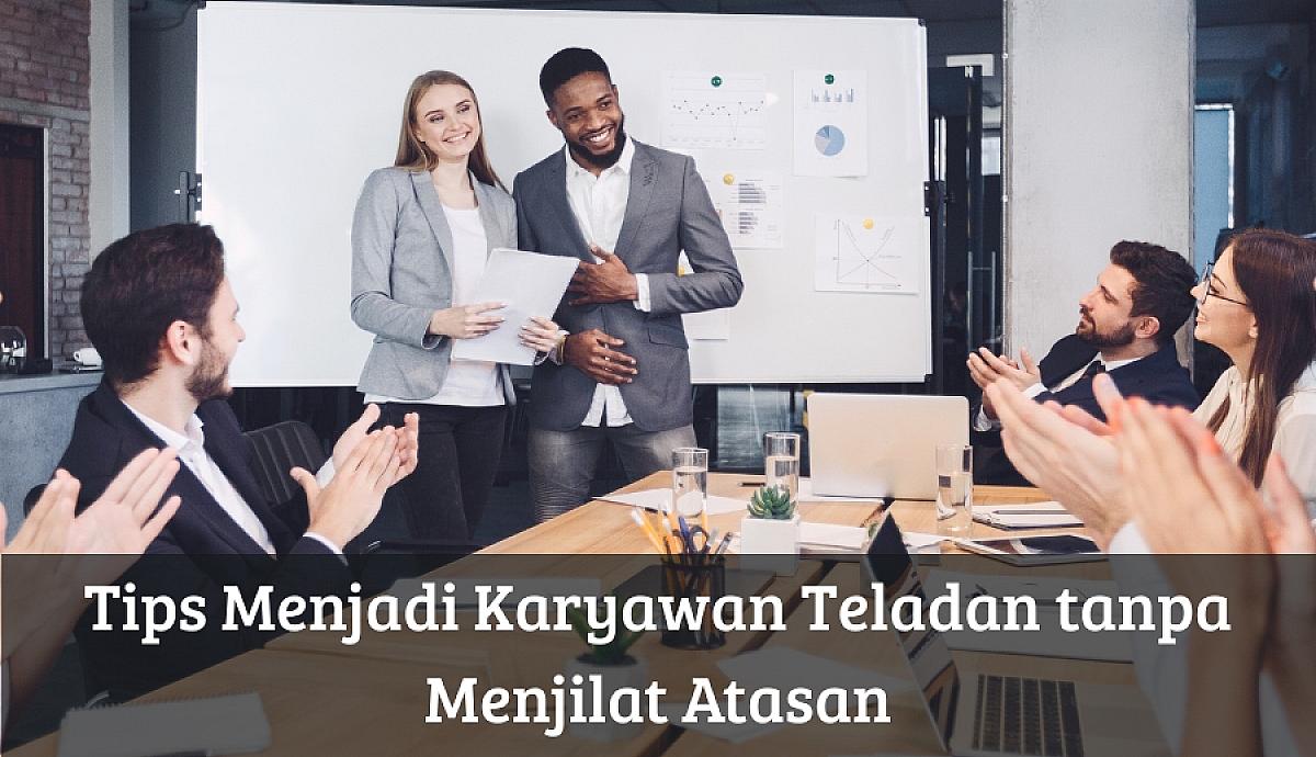 Tips Menjadi Karyawan Teladan Tanpa Menjilat Atasan