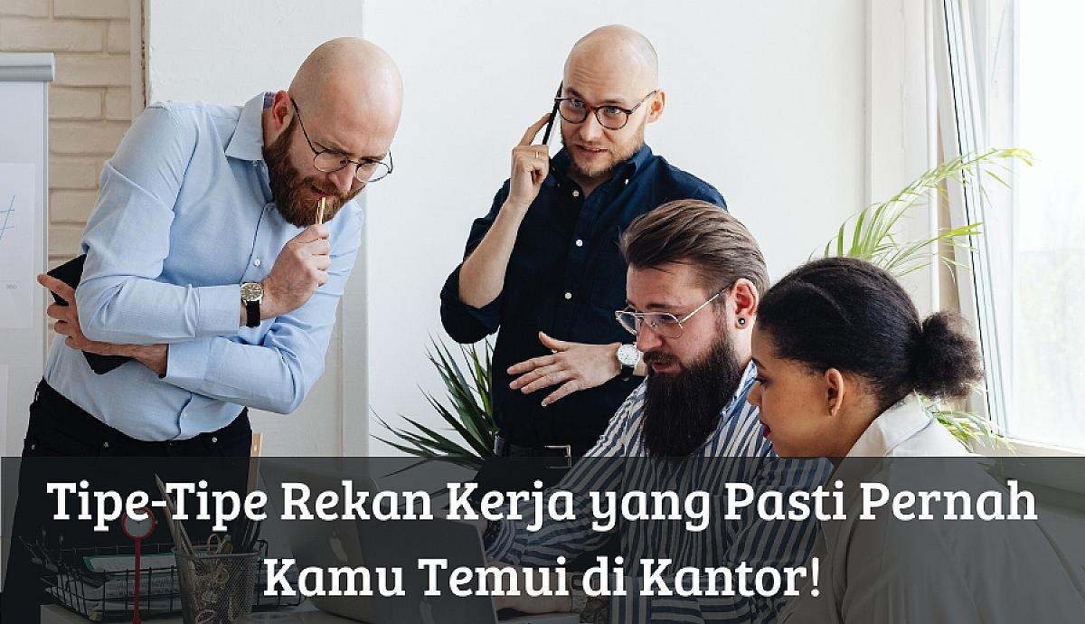Tipe Tipe Rekan Kerja Yang Pasti Pernah Kamu Temui Di Kantor