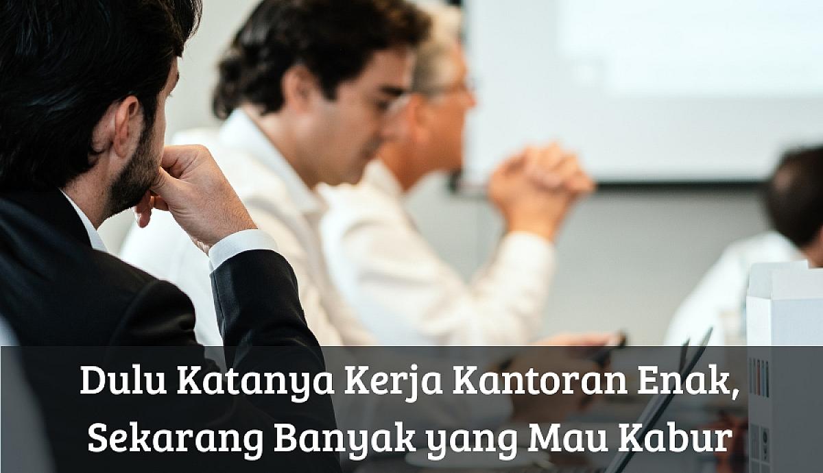Dulu Katanya Kerja Kantoran Enak Sekarang Banyak Yang Mau Kabur