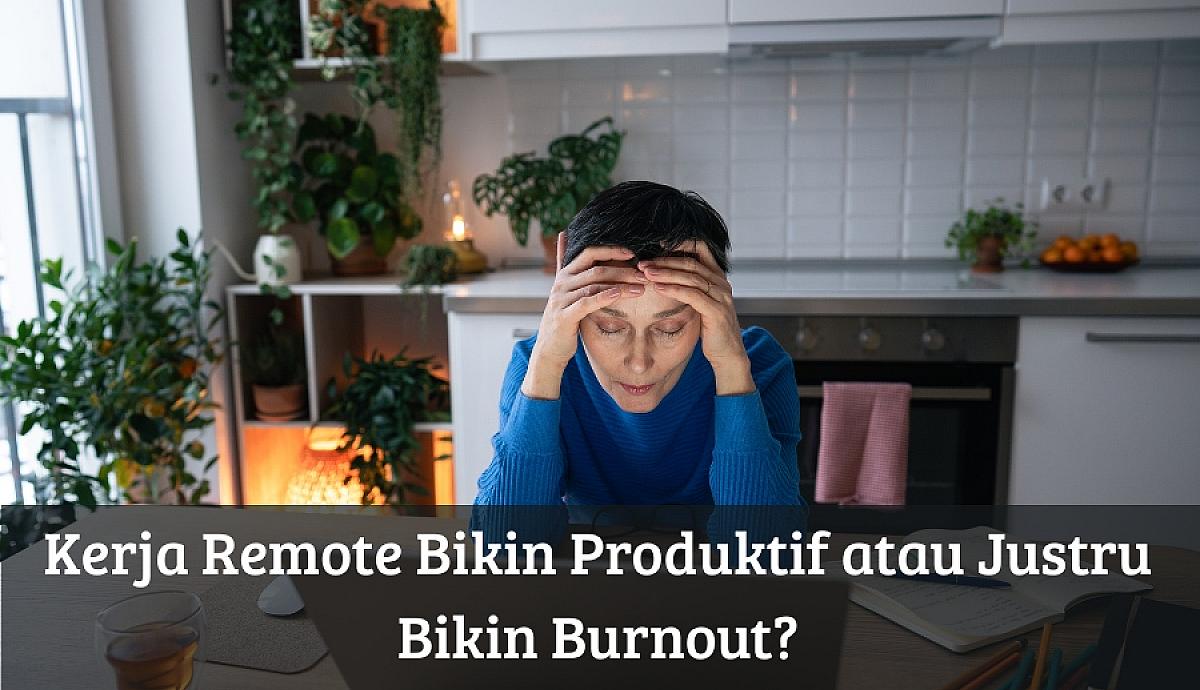 Kerja Remote Bikin Produktif Atau Justru Bikin Burnout
