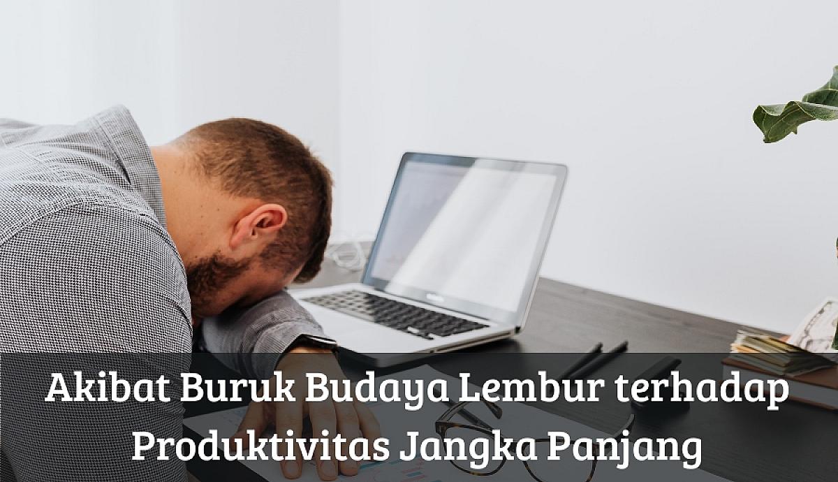 Akibat Buruk Budaya Lembur Terhadap Produktivitas Jangka Panjang