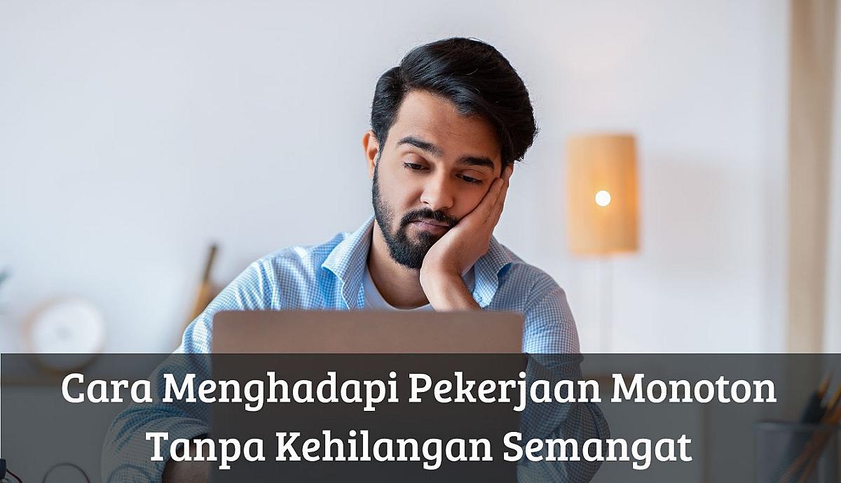 Cara Menghadapi Pekerjaan Monoton Tanpa Kehilangan Semangat