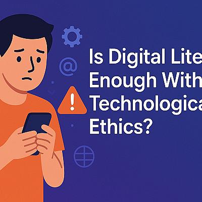 Is Digital Literacy Enough Without Technological Ethics?