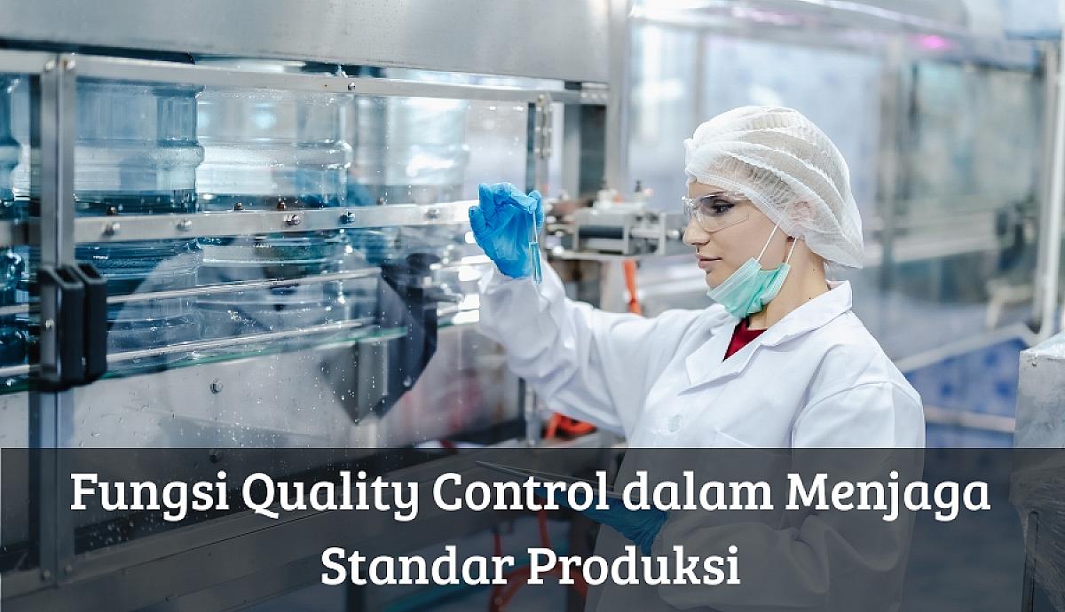 Fungsi Quality Control Dalam Menjaga Standar Produksi