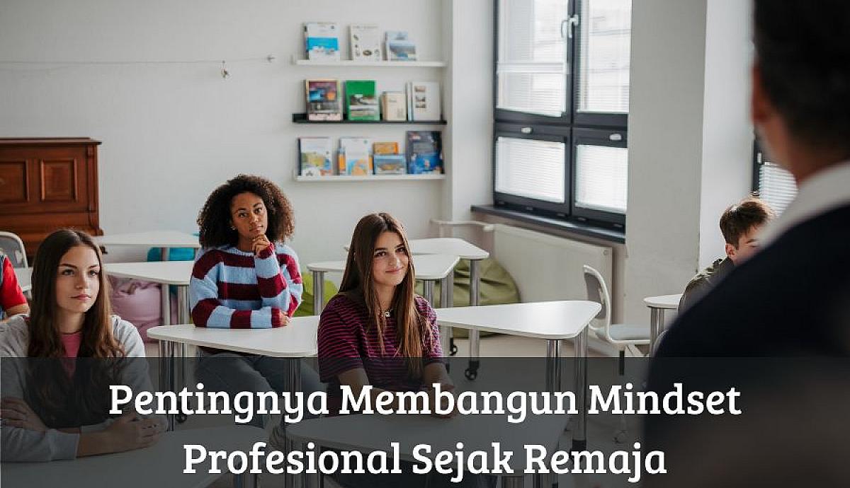 Pentingnya Membangun Mindset Profesional Sejak Remaja