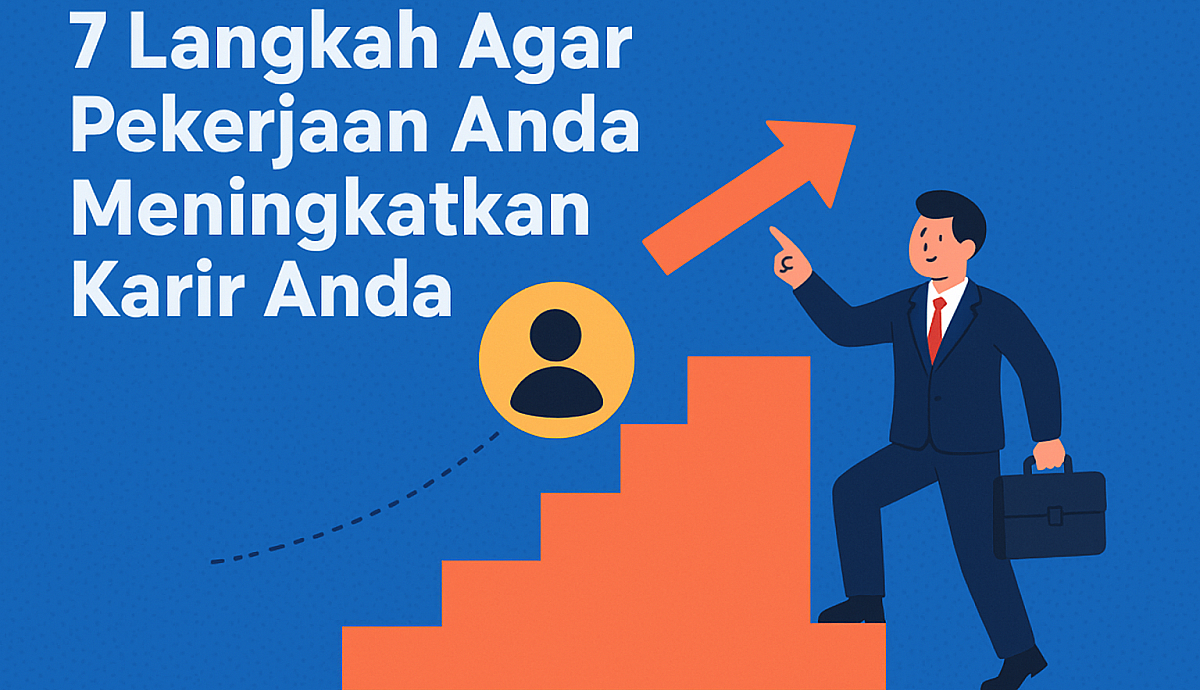 7 Langkah Agar Pekerjaan Anda Meningkatkan Karir Anda