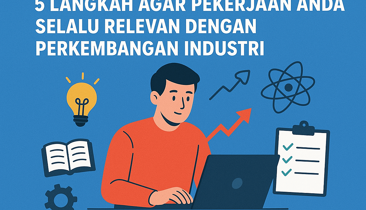 5 Langkah Agar Pekerjaan Anda Selalu Relevan Dengan Perkembangan Industri