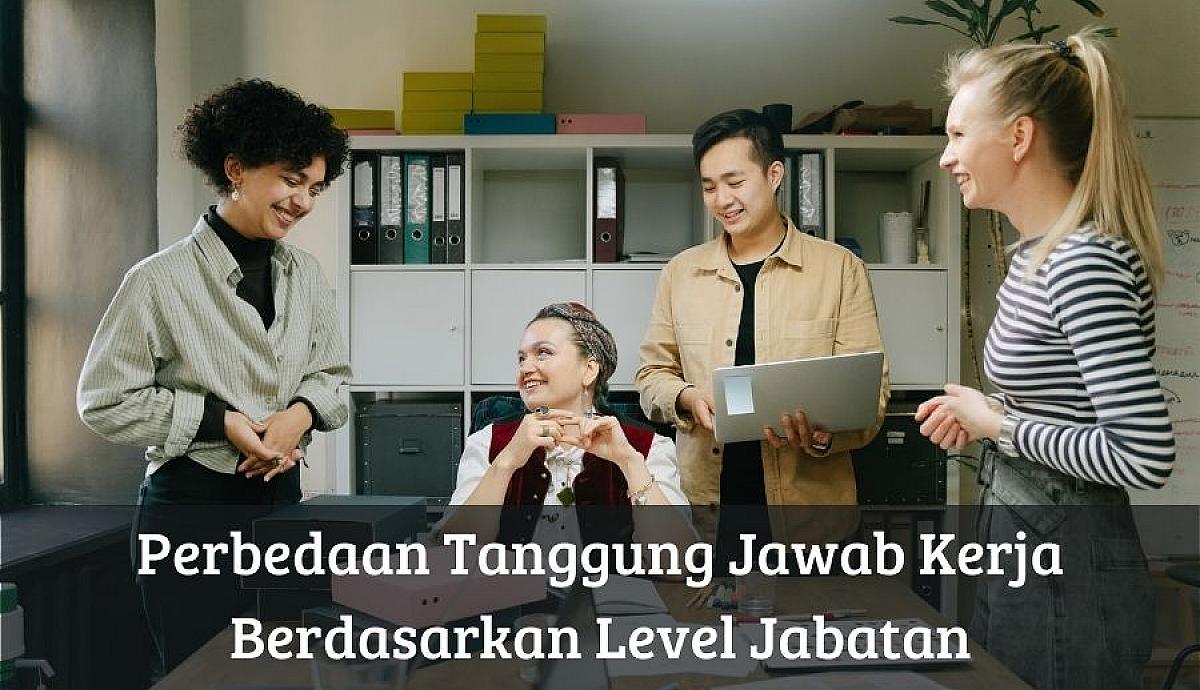 Perbedaan Tanggung Jawab Kerja Berdasarkan Level Jabatan