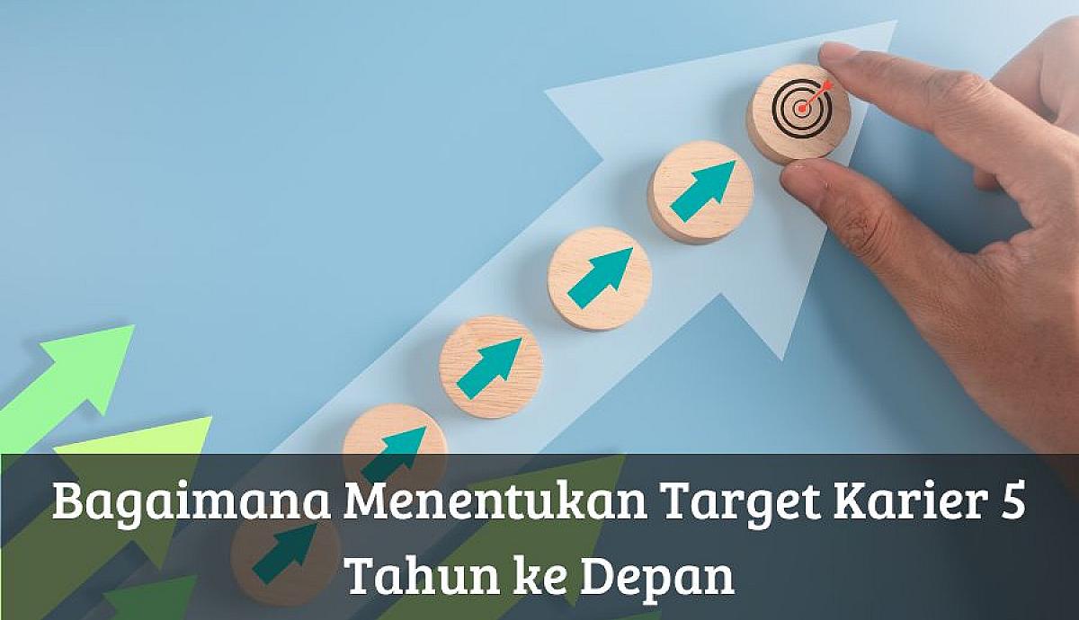 Bagaimana Menentukan Target Karier 5 Tahun Ke Depan