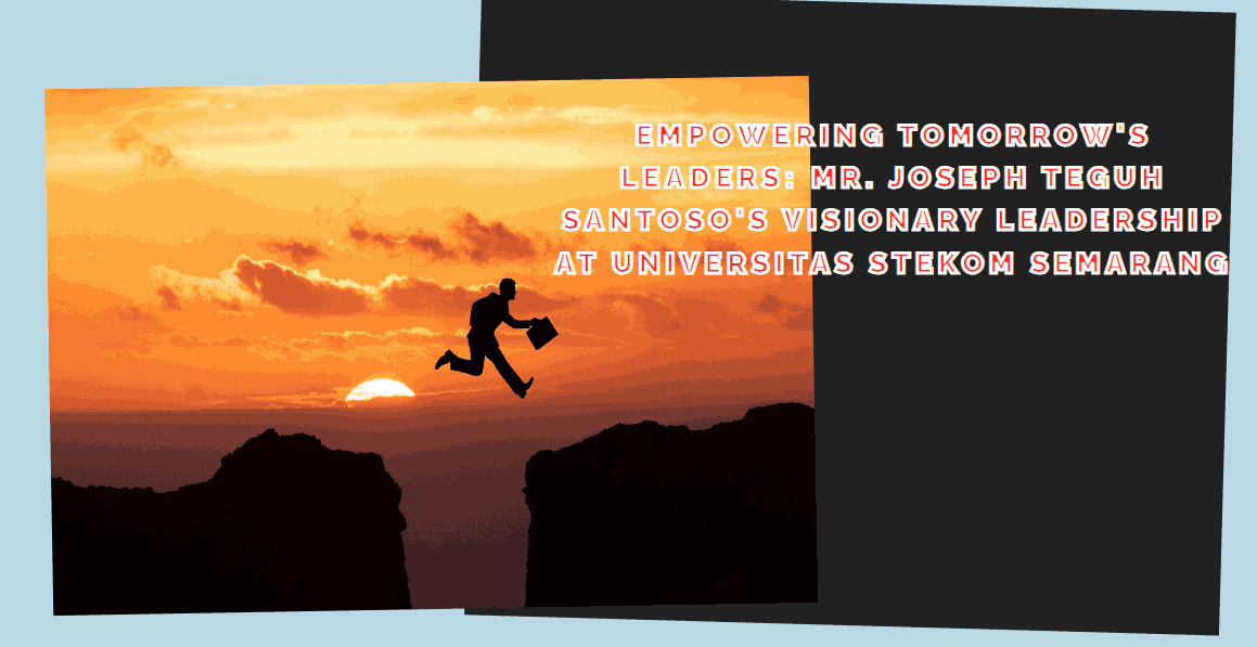 Empowering Tomorrow's Leaders: Mr. Joseph Teguh Santoso's Visionary ...