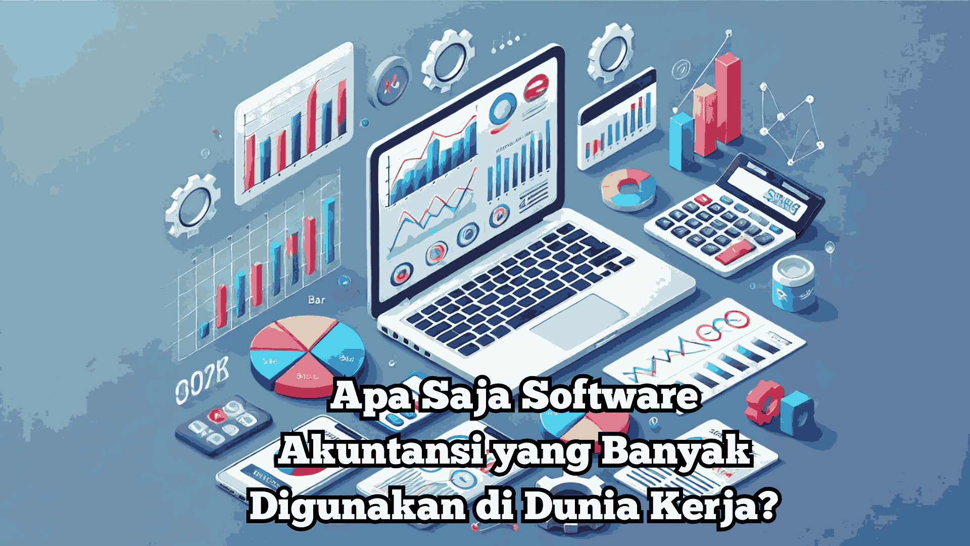 Apa Saja Software Akuntansi yang Banyak Digunakan di Dunia Kerja?