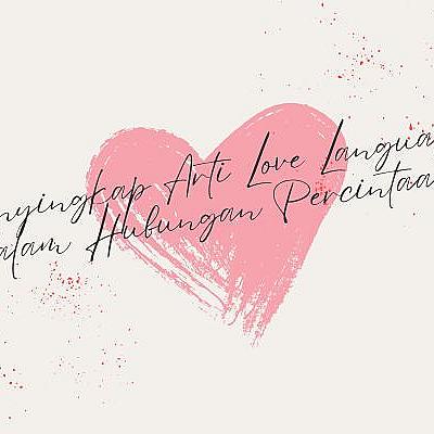Menyingkap Arti "Love Languages" dalam Hubungan Percintaan